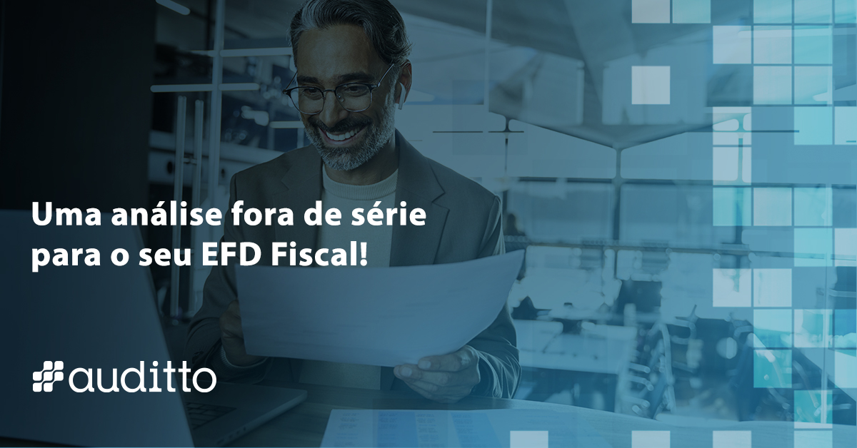 Uma análise fora de série para o seu EFD Fiscal! - Auditto Tecnologia